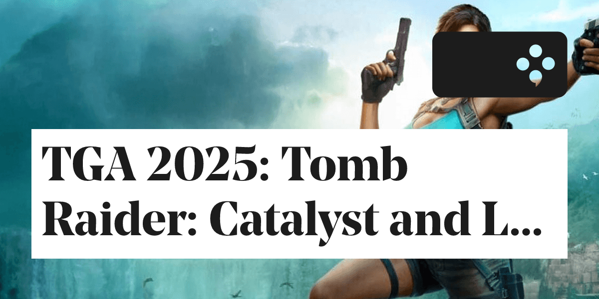 tldr: TGA 2025: Tomb Raider: Catalyst and Legacy of Atlantis